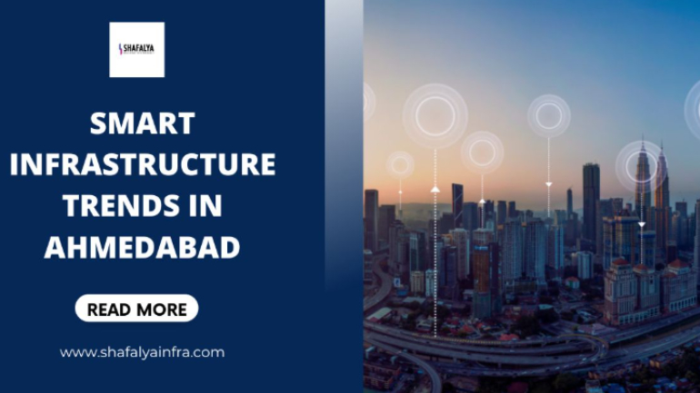 Smart Infrastructure Trends Reshaping Ahmedabad’s Urban Future